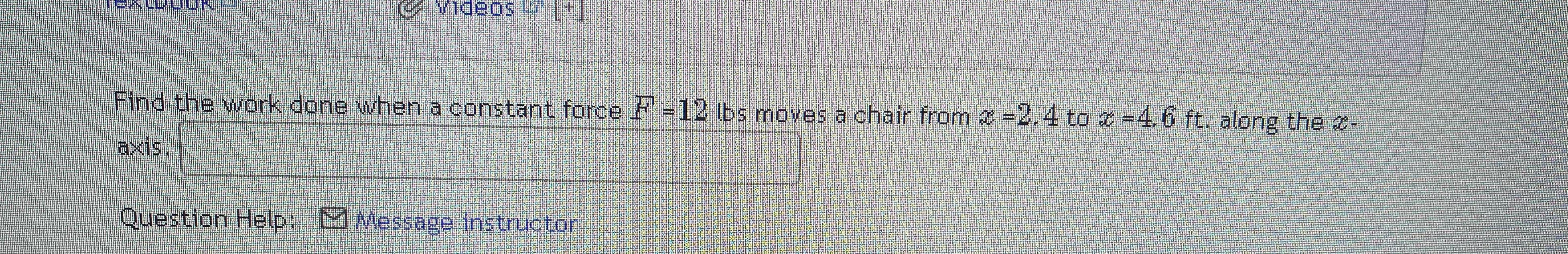 Solved Find the work done when a constant force F=12 ibs | Chegg.com