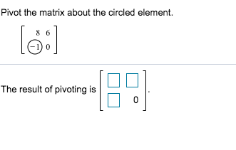 Solved Pivot the matrix about the circled element. 5 3 4 | Chegg.com