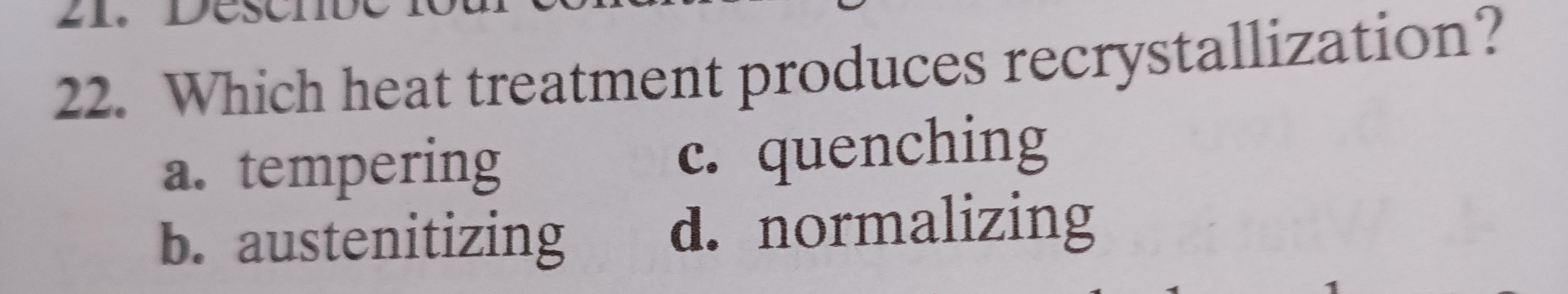 Solved 22. Which heat treatment produces recrystallization? | Chegg.com