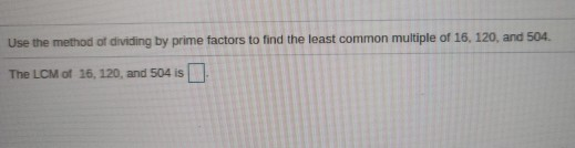 Solved Use the method of dividing by prime factors to find | Chegg.com
