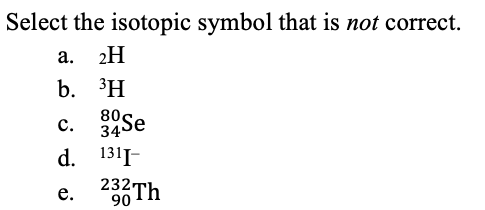 Solved Select the isotopic symbol that is not correct. a. 2H | Chegg.com