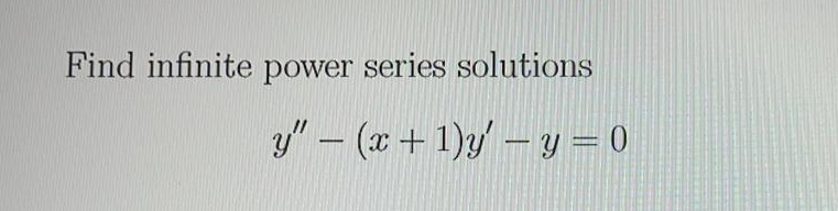 Solved Find infinite power series solutions y" – (x + 1)y' – | Chegg.com