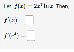 Solved Let f(x)=2x7lnx. ﻿Then,f'(x)=f'(e4)= | Chegg.com