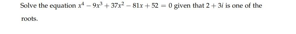 Solved Solve the equation x4−9x3+37x2−81x+52=0 given that | Chegg.com