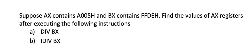 Solved Suppose AX contains A005H and BX contains FFDEH. Find | Chegg.com