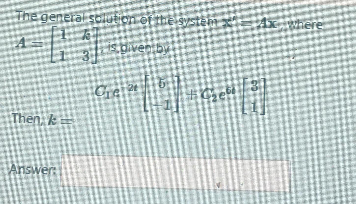 Solved The general solution of the system x' = Ax , where is | Chegg.com