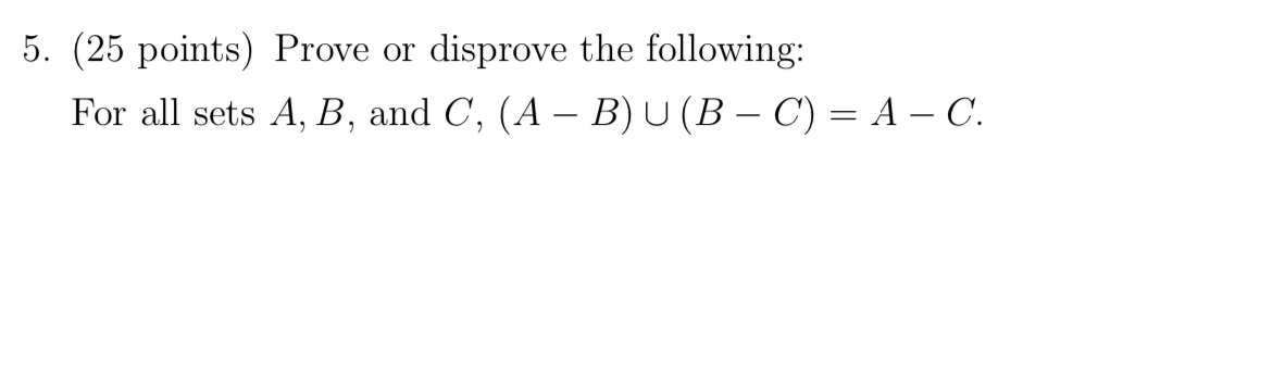 Solved 5. (25 points) Prove or disprove the following: For | Chegg.com