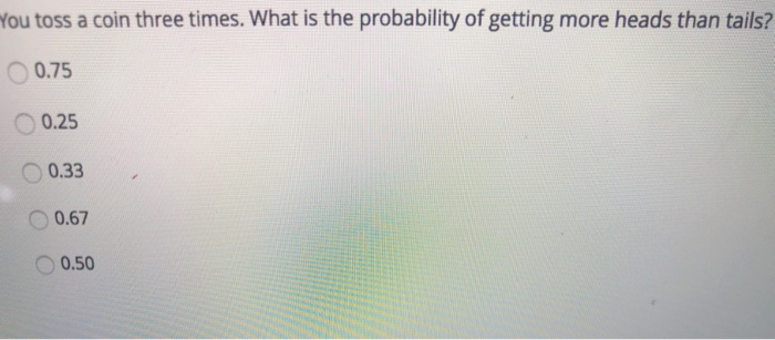 Solved ou toss a coin three times. What is the probability | Chegg.com