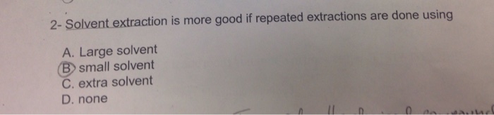 Solved 2- Solvent extraction is more good if repeated | Chegg.com
