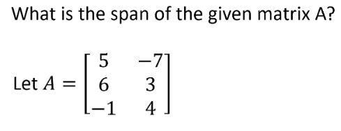 Solved What is the span of the given matrix A? 5 -7 Let A = | Chegg.com