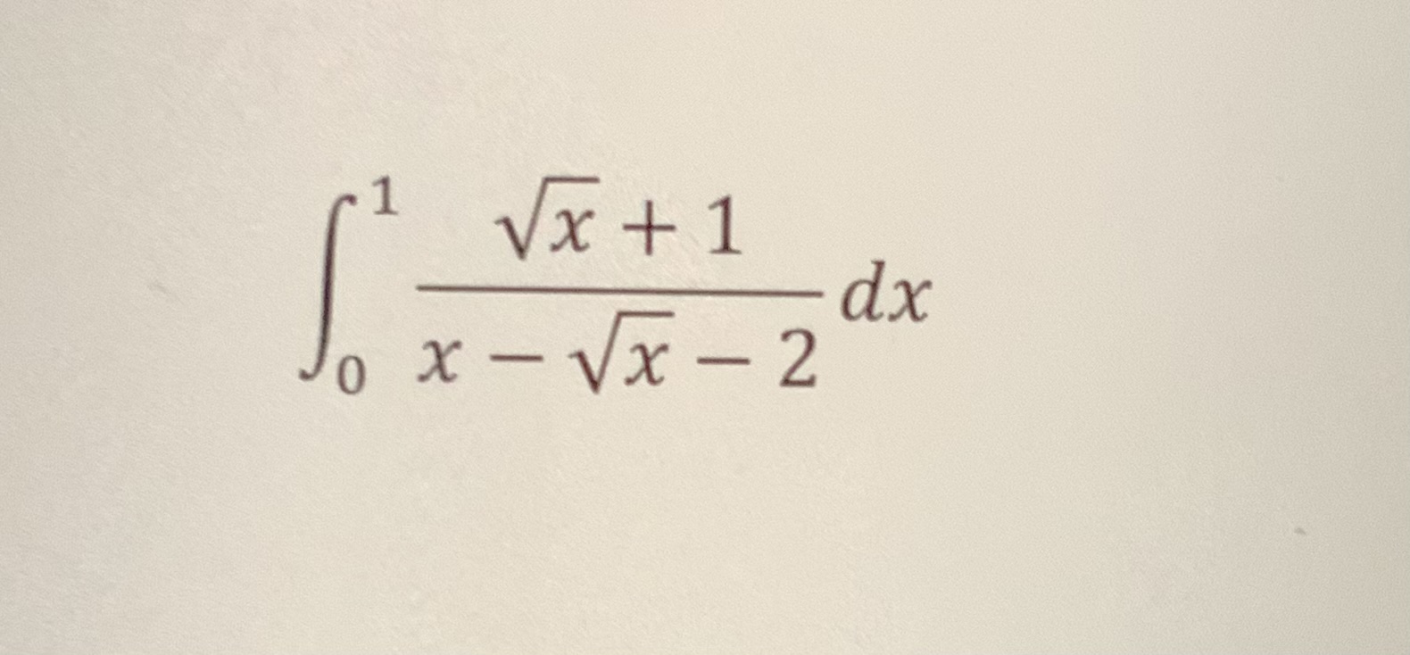 Solved \\( \\int_{0}^{1} \\frac{\\sqrt{x}+1}{x-\\sqrt{x}-2} | Chegg.com