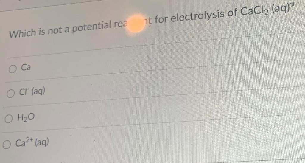 Solved nt for electrolysis of CaCl2 (aq)? Which is not a | Chegg.com