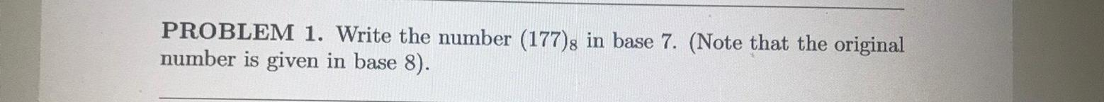 Solved PROBLEM 1. Write the number (177), in base 7. (Note | Chegg.com