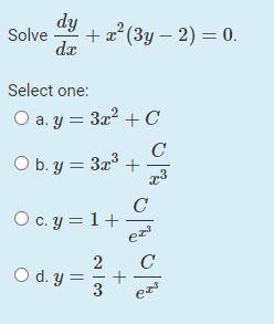 Solved Solve dxdy+x2(3y−2)=0 Select one: a. y=3x2+C b. | Chegg.com