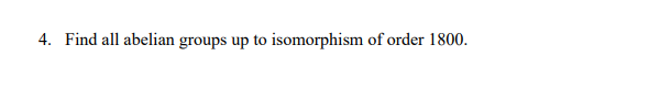 Solved 4. Find all abelian groups up to isomorphism of order | Chegg.com