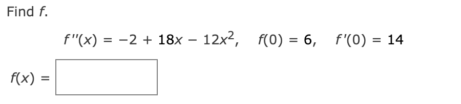 Solved Find f. f′′(x)=−2+18x−12x2,f(0)=6,f′(0)=14 f(x)= | Chegg.com