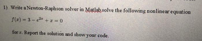 Solved 1) Write a Newton-Raphson solver in Matlab solve the | Chegg.com