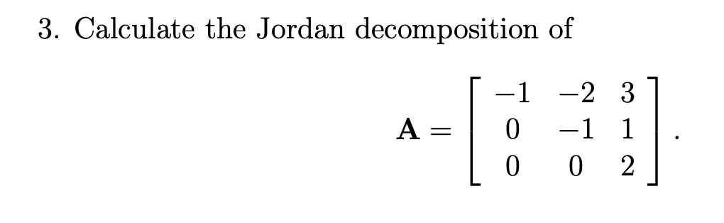 Solved 3. Calculate the Jordan decomposition of A = = 1 0 0 | Chegg.com