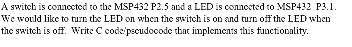 Solved A switch is connected to the MSP432 P2.5 and a LED is | Chegg.com