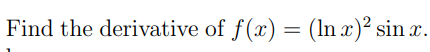 Solved Find the derivative of f(x)=(lnx)2sinx. | Chegg.com