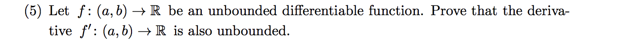 Solved (5) Let f: (a,b) → R be an unbounded differentiable | Chegg.com
