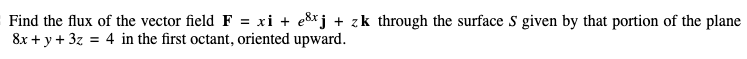 Solved Find the flux of the vector field F=xi+e8xj+zk | Chegg.com