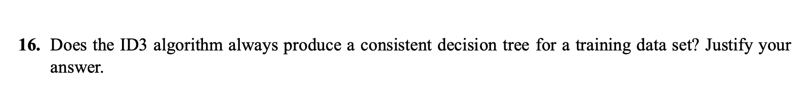 Solved 16. Does the ID3 algorithm always produce a | Chegg.com