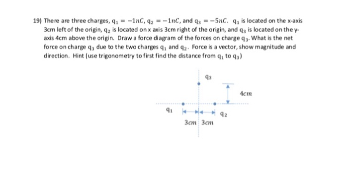 Solved 19) There are three charges, q1-1nC, 92-1nC, and | Chegg.com