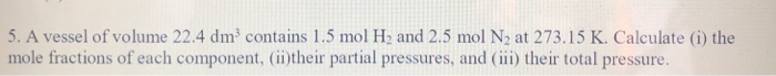 Solved 5. A vessel of volume 22.4 dm3 contains 1.5 mol H2 | Chegg.com