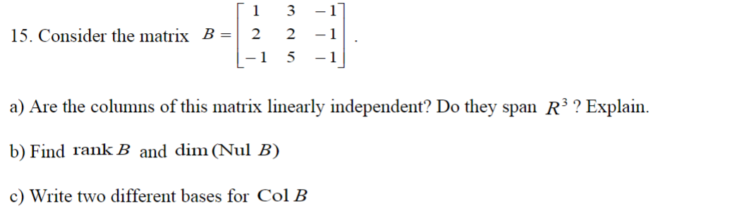 Solved 15. Consider the matrix B=⎣⎡12−1325−1−1−1⎦⎤. a) Are | Chegg.com