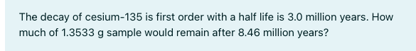 Solved The decay of cesium-135 is first order with a half | Chegg.com