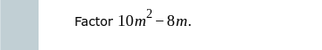 Solved Factor 10m2−8m. | Chegg.com