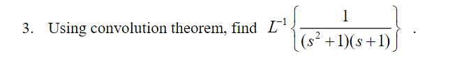 Solved 3. Using convolution theorem, find ( 1 |(s? +1)(s+1) | Chegg.com