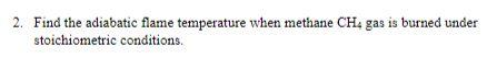 2. Find the adiabatic flame temperature when methane | Chegg.com