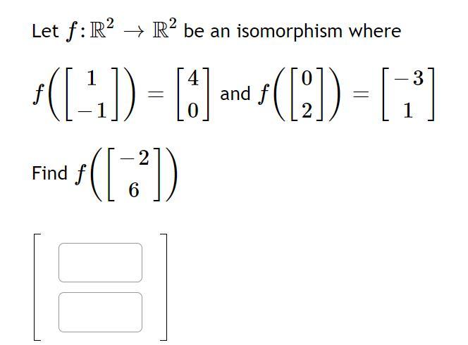 Solved Let f:R2→R2 be an isomorphism where f([1−1])=[40] and | Chegg.com