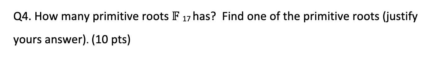 Q4. How many primitive roots F17 has? Find one of the | Chegg.com