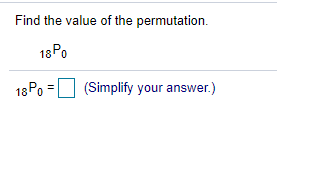 Solved Find the value of the permutation. 18P 18Po = | Chegg.com