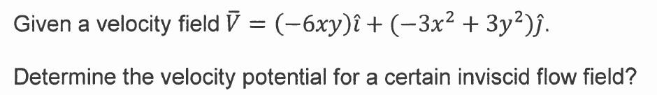 Solved Given a velocity field 7 = (-6xy)i + (-3x2 + 3y2). a | Chegg.com