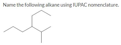 Solved Name the following alkane using IUPAC nomenclature. | Chegg.com