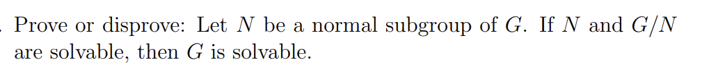 Solved Prove or disprove: Let N be a normal subgroup of G. | Chegg.com