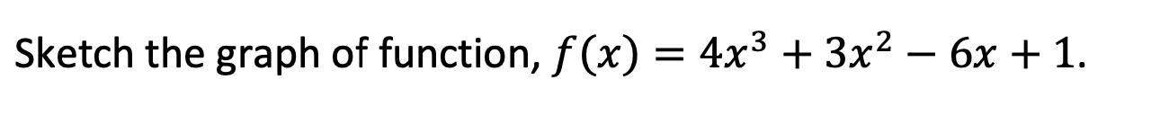 Solved Sketch the graph of function, f(x) = 4x3 + 3x2 - 6x + | Chegg.com
