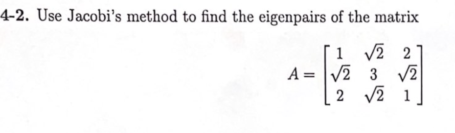 Solved 4-2. ﻿Use Jacobi's method to find the eigenpairs of | Chegg.com