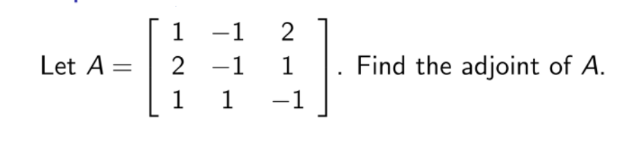 Solved Let A=⎣⎡121−1−1121−1⎦⎤. Find the adjoint of A | Chegg.com