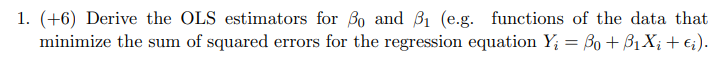Solved 1. (+6) Derive the OLS estimators for β0 and β1 (e.g. | Chegg.com