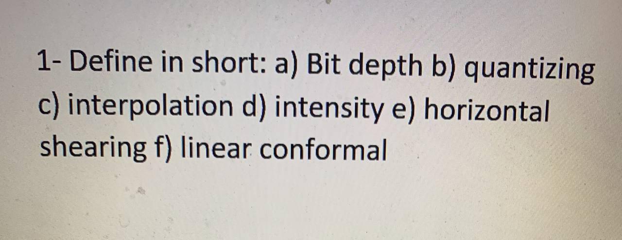 Solved 1- Define in short: a) Bit depth b) quantizing c) | Chegg.com