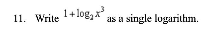 Solved 11. Write 1+log2x3 as a single logarithm. | Chegg.com