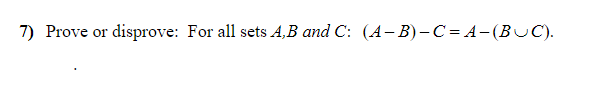 Solved 7) Prove or disprove: For all sets A,B and C: (A-B)-C | Chegg.com