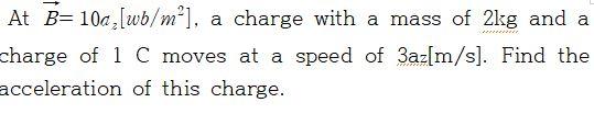 Solved At B=10a2[wb/m2], a charge with a mass of 2 kg and a | Chegg.com