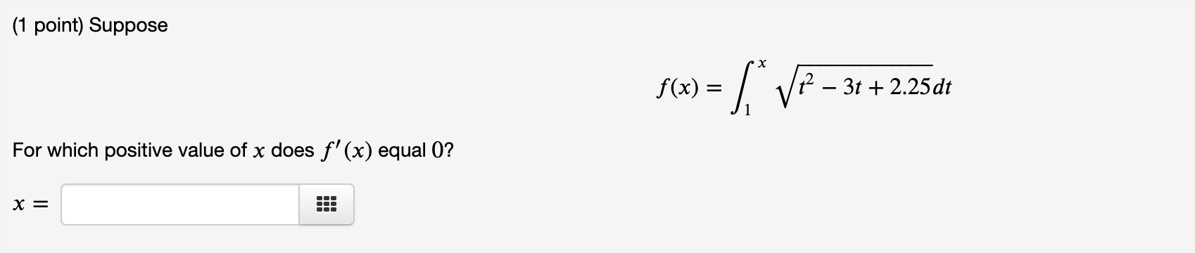 Solved (1 point) Suppose f(x)=∫1xt2−3t+2.25dt For which | Chegg.com