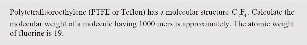 Solved Polytetrafluoroethylene (PTFE or Teflon) has a | Chegg.com